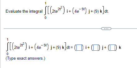 Solved Evaluate the integral ∫0[(2te2t2)i+(4e−5t)j+(9)k]dt. | Chegg.com