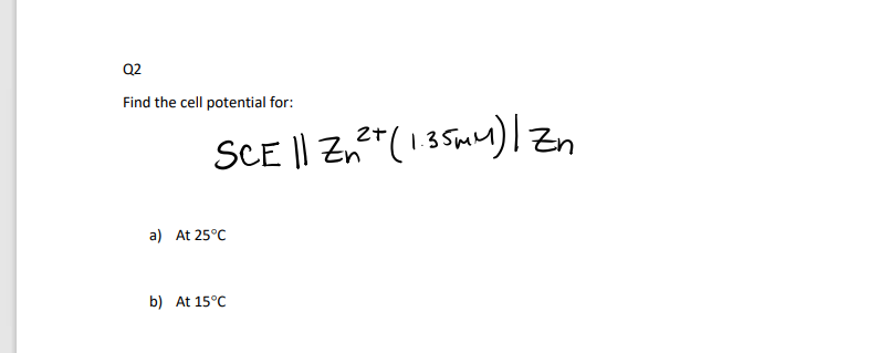 Solved Q2 Find the cell potential for: SCE || Zn2+(1.35mm) | Chegg.com