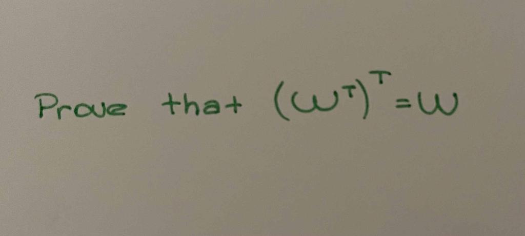 Solved Prove tha+ (WT) T=W | Chegg.com