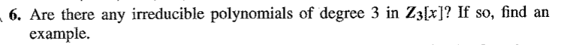 Solved 6. Are there any irreducible polynomials of degree 3 | Chegg.com