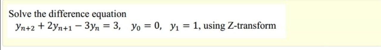 Solved Solve the difference equation Yn+2 + 2yn+1 – 3yn = 3, | Chegg.com