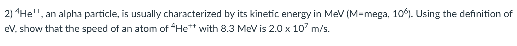 Solved 2) 4He++, an alpha particle, is usually characterized | Chegg.com