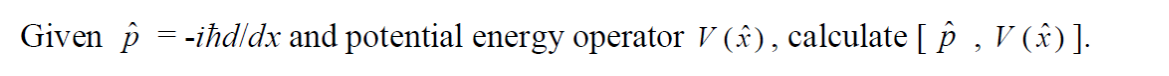 Solved Given p = -iħd/dx and potential energy operator V | Chegg.com