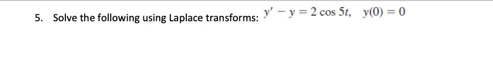Solved 5. Solve the following using Laplace transforms: | Chegg.com