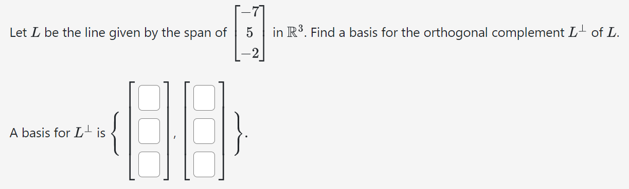 Solved Let L be the line given by the span of ⎣⎡−75−2⎦⎤ in | Chegg.com
