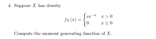 Solved 4. Suppose X has density fX(x)={xe−x0x>0x≤0 Compute | Chegg.com