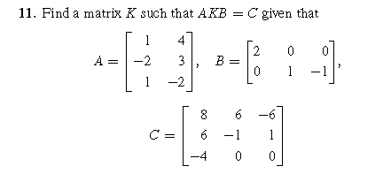 Solved 11. Find a matrix K such that AKB = C given that 47 | Chegg.com
