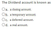 Solved The Dividend account is known as a. a closing | Chegg.com