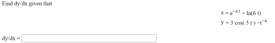 Solved Find dy/dx given that X=e-4 t + ln(6 t) y = 3 cos( 5 | Chegg.com