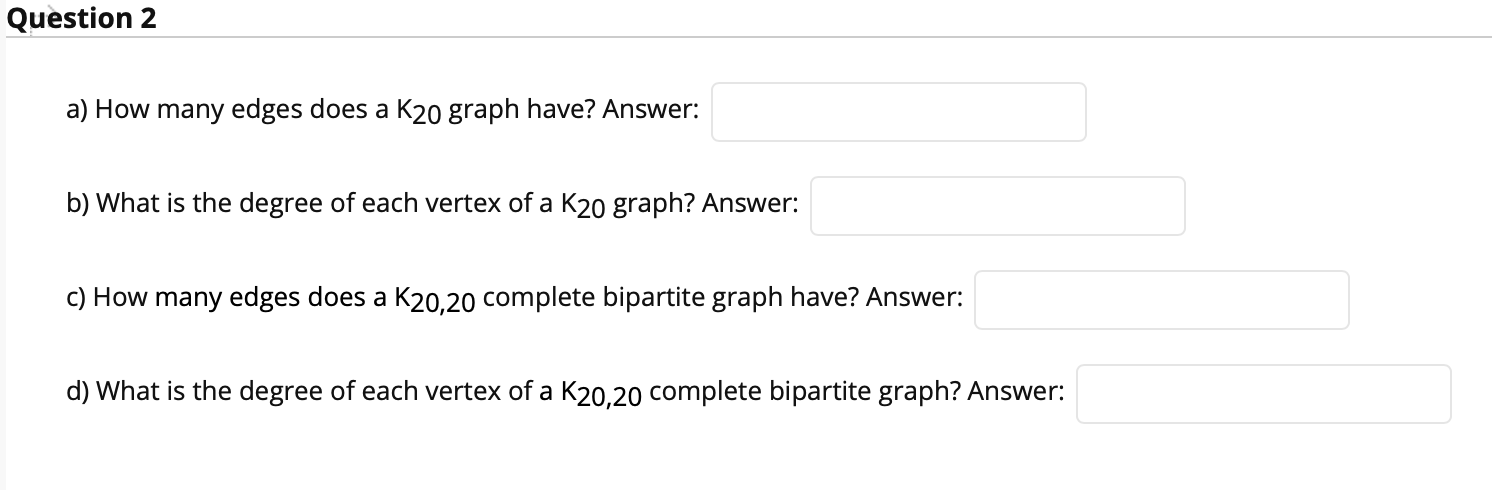 Solved Question 2 a) How many edges does a K20 graph have? | Chegg.com
