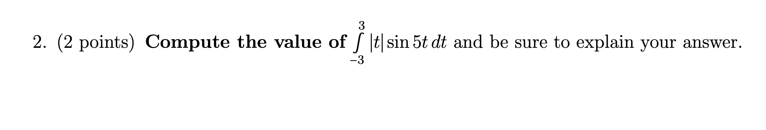 Solved 2. (2 points) Compute the value of ∫−33∣t∣sin5tdt and | Chegg.com