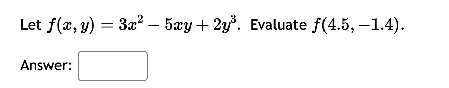 Solved Let f(x,y)=3x2-5xy+2y3. ﻿Evaluate f(4.5,-1.4).Answer: | Chegg.com