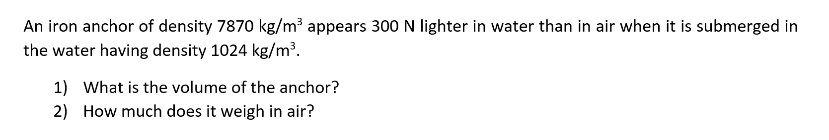 Solved An iron anchor of density 7870 kg/m3 appears 300 N | Chegg.com