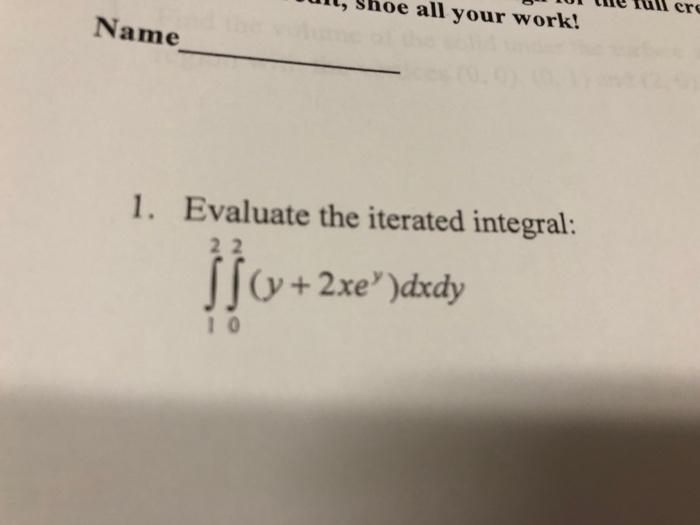 Solved t, Shoe all your work! Name 1. Evaluate the iterated | Chegg.com