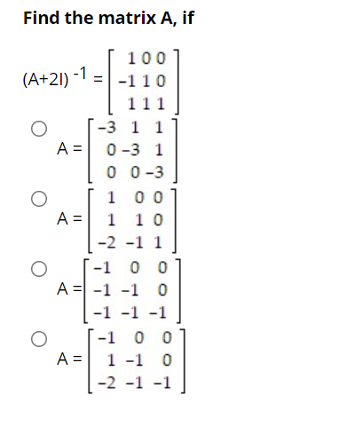 Solved Find the matrix A, if 100 (A+21) -1 = -110 111 -3 1 1 | Chegg.com