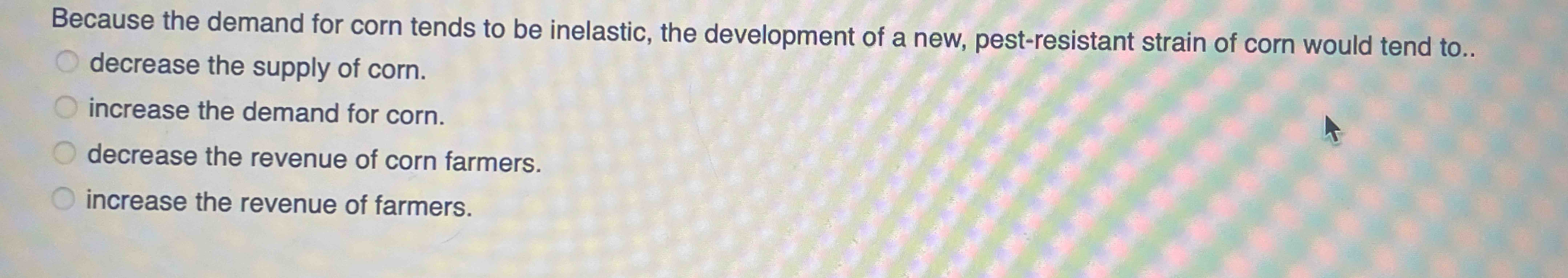 Solved Because the demand for corn tends to be inelastic, | Chegg.com