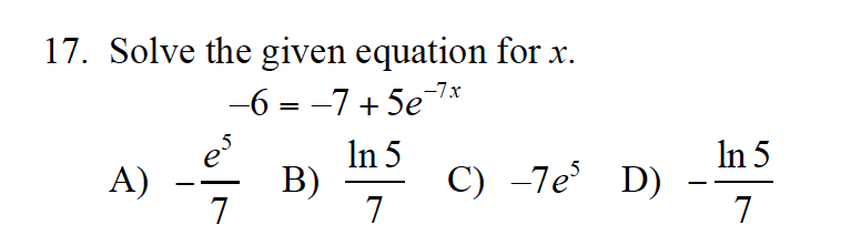 Solved 17. Solve the given equation for x. −6=−7+5e−7x A) | Chegg.com