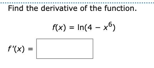 Solved Find the derivative of the function. f(x)=ln(4−x6) | Chegg.com