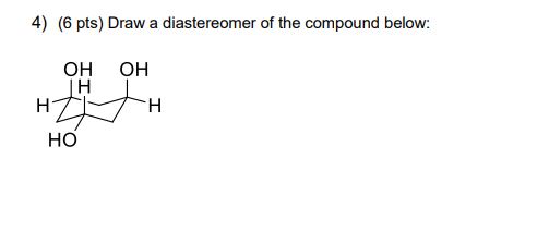 Solved 4) (6 pts) Draw a diastereomer of the compound below: | Chegg.com