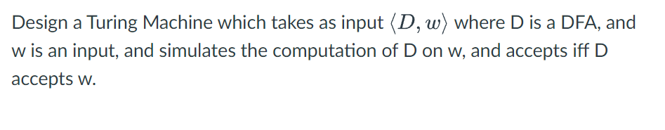 Solved Design a Turing Machine which takes as input D,w | Chegg.com