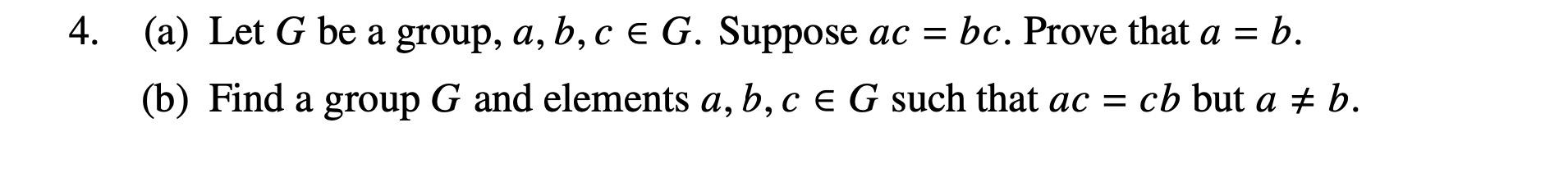 Solved 4. (a) Let G be a group, a,b,c∈G. Suppose ac=bc. | Chegg.com