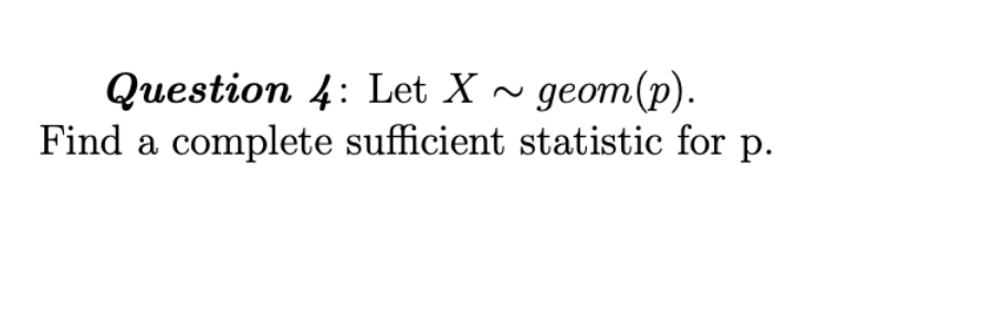 Solved Question 4: Let X ~ geom(p). Find a complete | Chegg.com