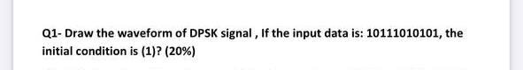 Solved Q1- Draw the waveform of DPSK signal, If the input | Chegg.com
