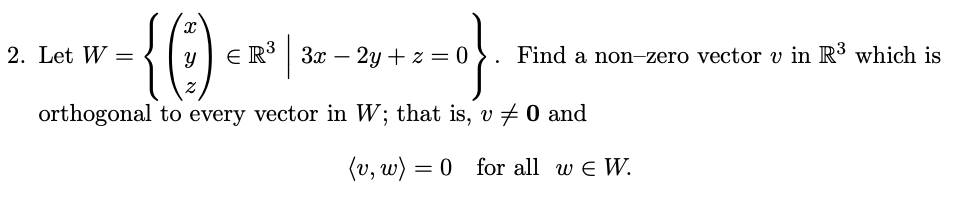 Solved 2. Let W=⎩⎨⎧⎝⎛xyz⎠⎞∈R3∣3x−2y+z=0⎭⎬⎫. Find a non-zero | Chegg.com