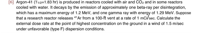 [6] Argon-41 (T1/2=1.83 hr) is produced in reactors | Chegg.com
