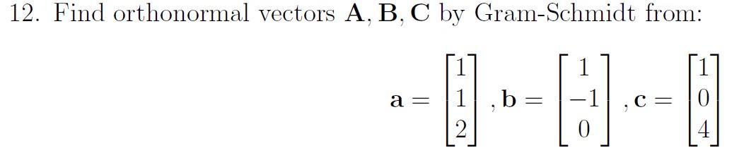 Solved 12. Find orthonormal vectors A,B,C by Gram-Schmidt | Chegg.com