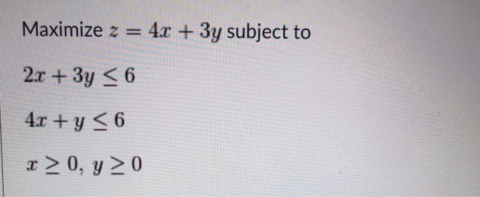 Solved Maximize z = 4x + 3y subject to 2r +3y 6 4r + y