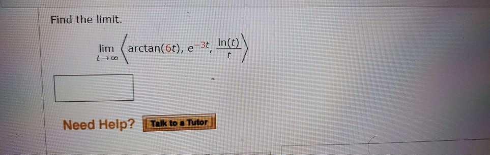 Solved Find the limit. lim (arctan(6t), e 3t In(t) t oo t | Chegg.com