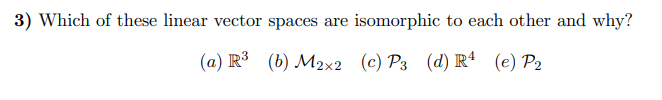 Solved 3) Which of these linear vector spaces are isomorphic | Chegg.com