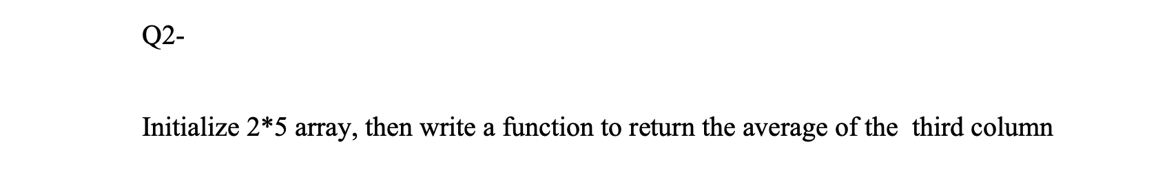 Solved Q2- Initialize 2*5 array, then write a function to | Chegg.com