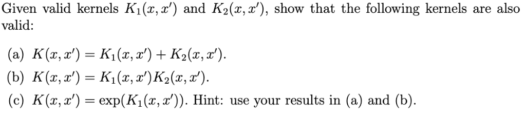Solved Given valid kernels K1(x, x') and K2(x,r'), show that | Chegg.com