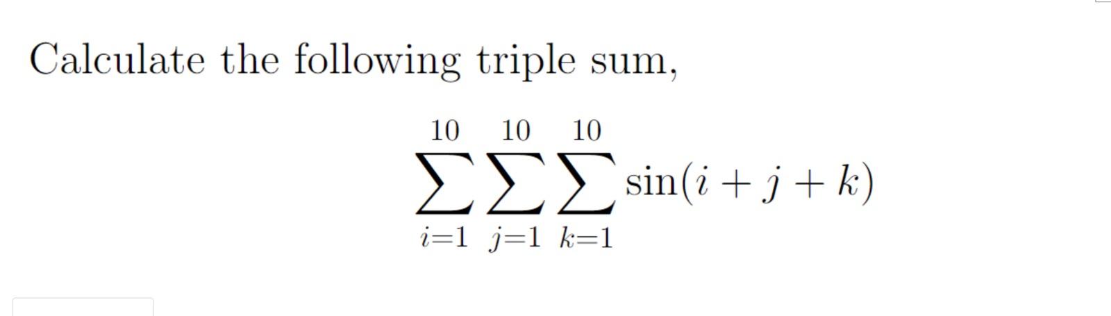 Solved Calculate the following triple sum, 10 10 10 sin(i + | Chegg.com