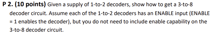 [Solved]: P 2. (10 points) Given a supply of 1-to-2 decode
