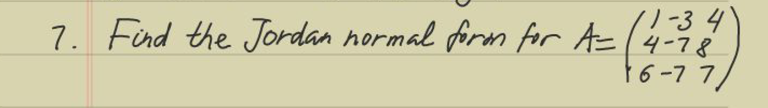 Solved 7. Find the Jordan normal form for A=⎝⎛146−3−7−7487⎠⎞ | Chegg.com
