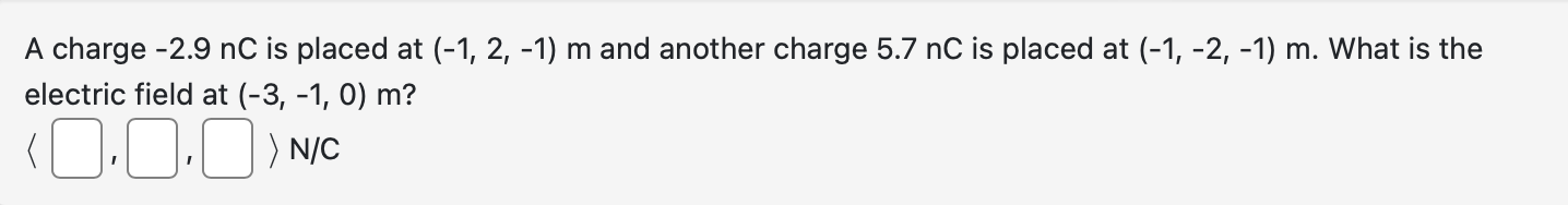 Solved A charge -2.9nC ﻿is placed at (-1,2,-1)m ﻿and another | Chegg.com