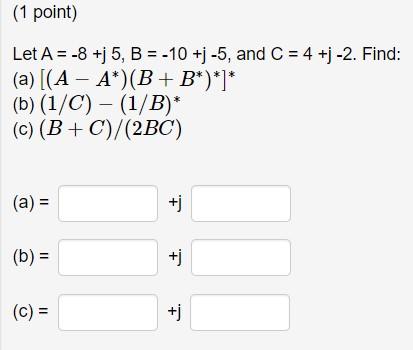 Solved (1 point) Let A=−8+j5, B=−10+j−5, and C=4+j−2. Find: | Chegg.com