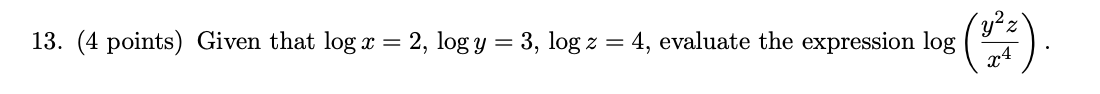 Solved z 13. (4 points) Given that log x = 2, log y = 3, log | Chegg.com