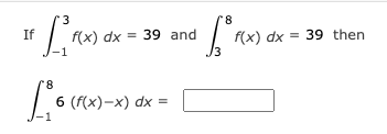 Solved If ∫−13f(x)dx=39 and ∫38f(x)dx=39 ∫−186(f(x)−x)dx= | Chegg.com