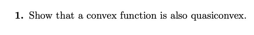 Solved 1. Show that a convex function is also quasiconvex. | Chegg.com