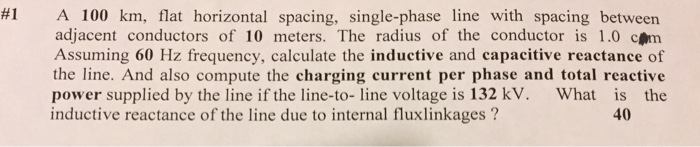 Solved A 100 km, flat horizontal spacing, single-phase line | Chegg.com