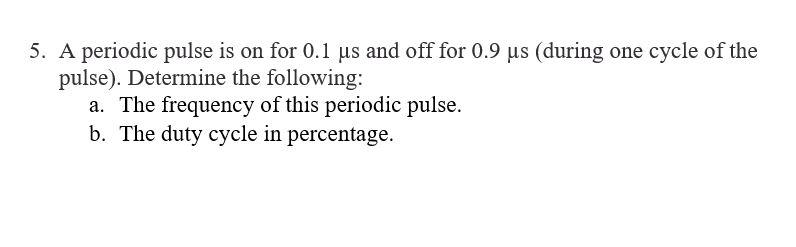 Solved 5. A periodic pulse is on for 0.1μs and off for 0.9μs | Chegg.com