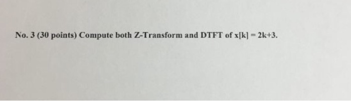Solved Compute both Z-Transform and DTFT of x[k] = 2k + 3. | Chegg.com