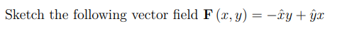 Solved Sketch the following vector field F (2,y) = -ĉy + ĝx | Chegg.com