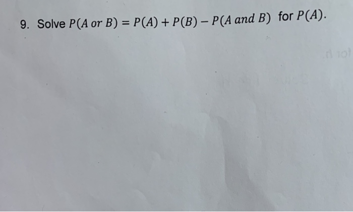 Solved 9. Solve P(A or B) P(A)+ P(B) - P(A and B) for P(A). | Chegg.com