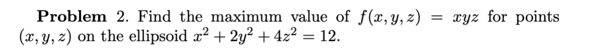 Solved Problem 2. Find the maximum value of f(x,y,z)=xyz for | Chegg.com