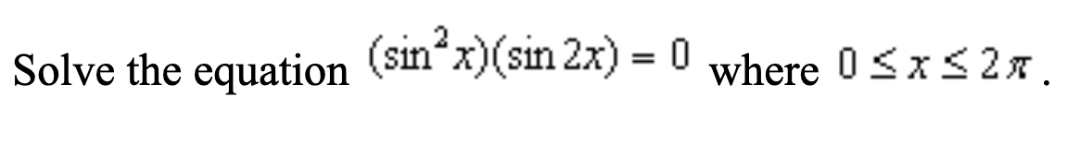 Solved Solve the equation (sin2x)(sin2x)=0 where 0≤x≤2π. | Chegg.com